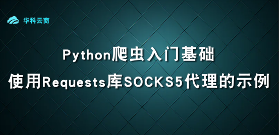 Python爬虫入门：使用Requests库使用SOCKS5的示例-腾讯云开发者社区-腾讯云