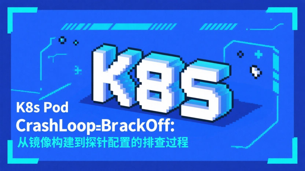 K8s Pod CrashLoopBackOff：从镜像构建到探针配置的排查过程-腾讯云开发者社区-腾讯云